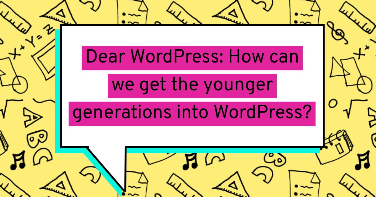 Dear WordPress: How can we get the younger generations into WordPress?